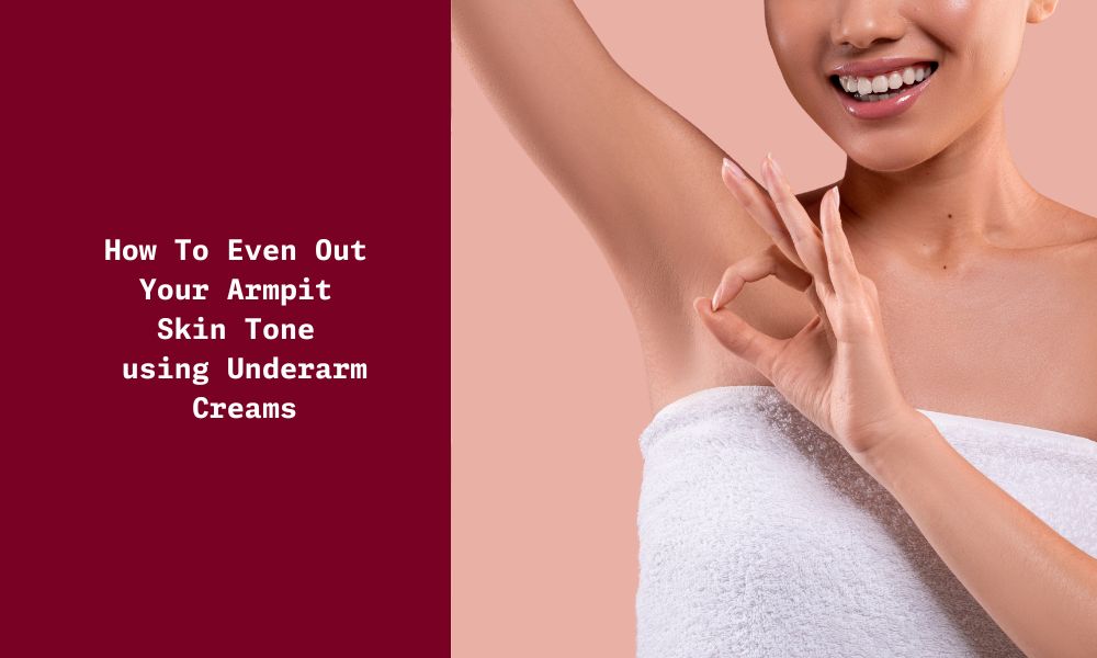 How To Even Out Your Armpit Skin Tone Using Underarm Creams - Ningen