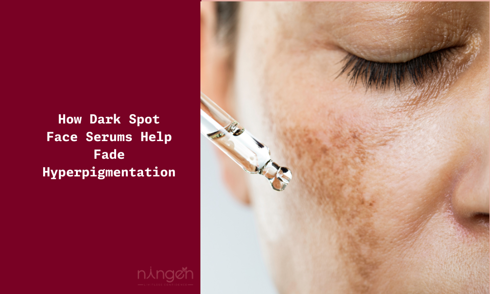 How Dark Spot Face Serums Help Fade Hyperpigmentation - Ningen