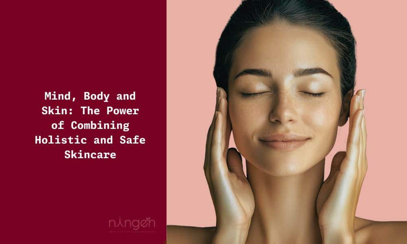 Mind, Body and Skin: The Power of Combining Holistic and Safe Skincare ...